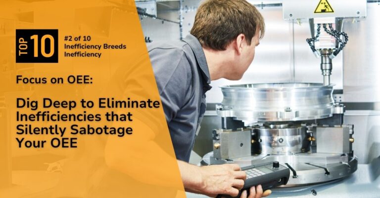 Focus on OEE: Dig Deep to Eliminate Efficiencies Silently Sabotage Your OEE